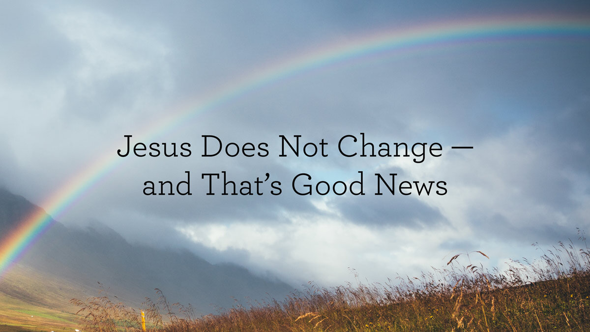 Jesus Does Not Change—and That’s Good News