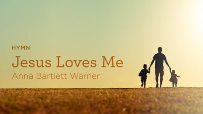 Hymn: “Jesus Loves Me, This I Know” by Anna Bartlett Warner
