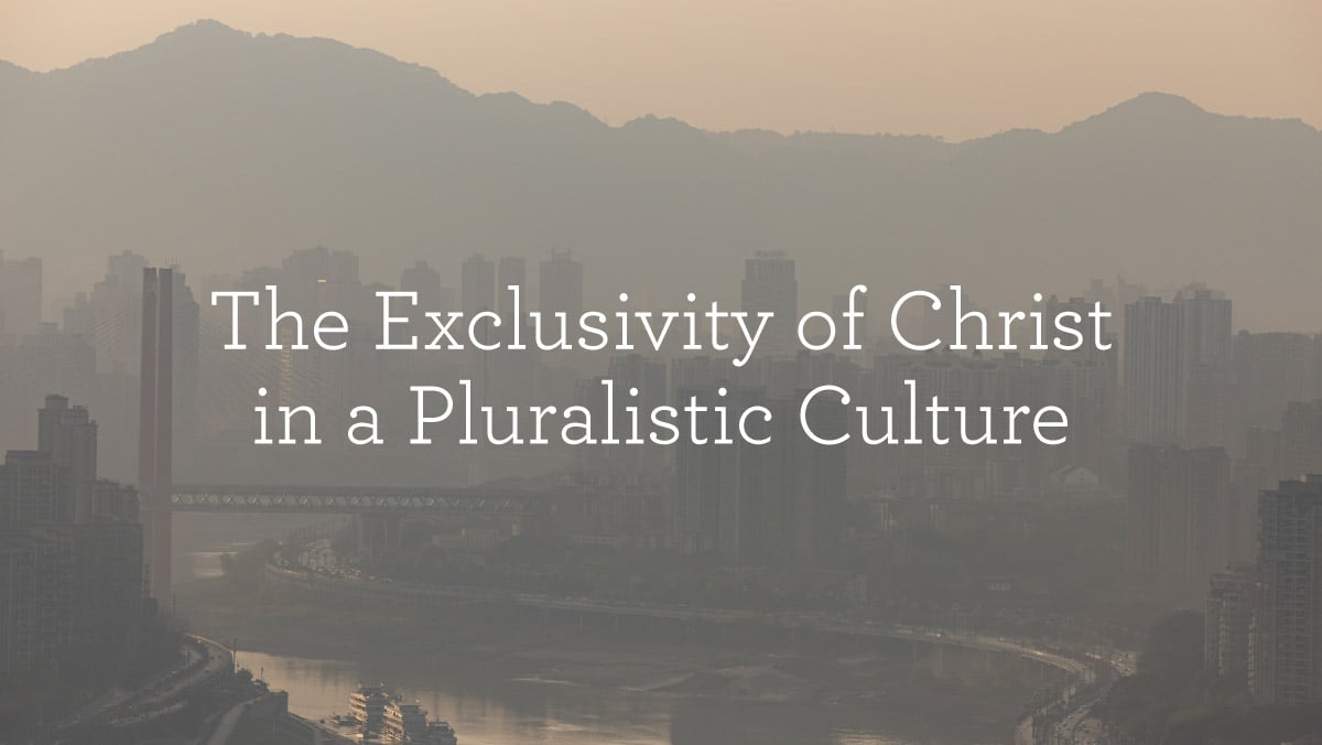 The Exclusivity of Christ in a Pluralistic Culture