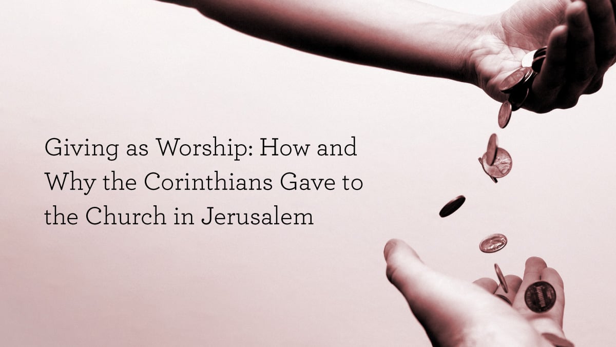 Giving as Worship: How and Why the Corinthians Gave to the Church in ...