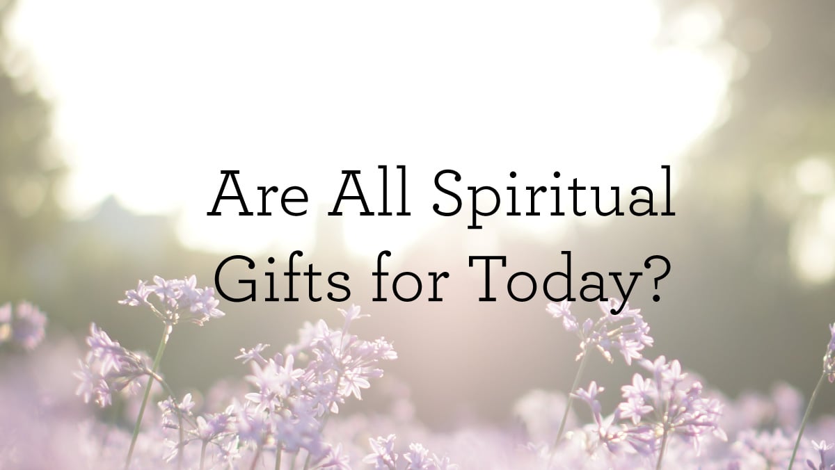 Are All Spiritual Gifts for Today?
