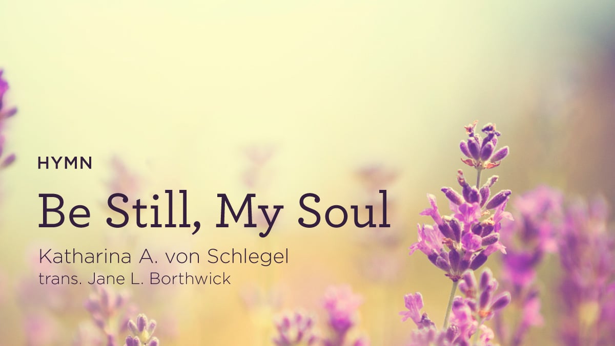 Hymn: “Be Still, My Soul” by Kathrina von Schlegel