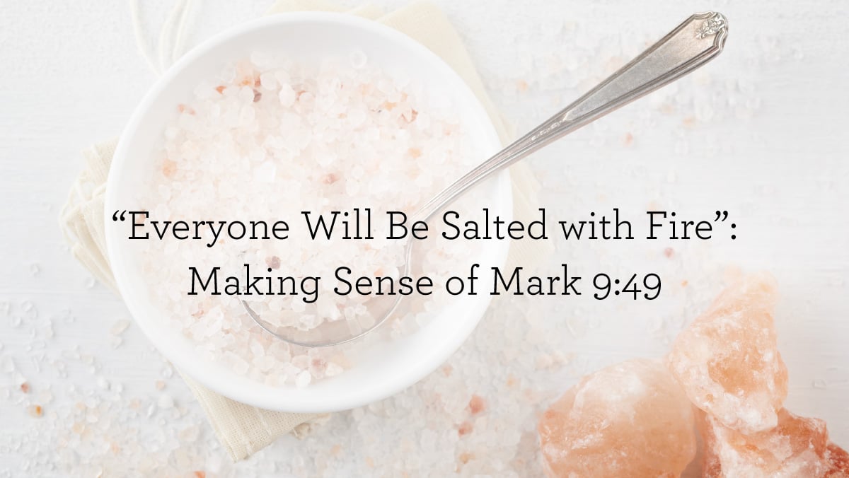 “Everyone Will Be Salted with Fire”: Making Sense of Mark 9:49