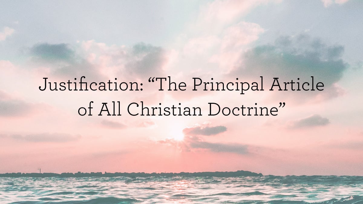Justification: “The Principal Article of All Christian Doctrine”
