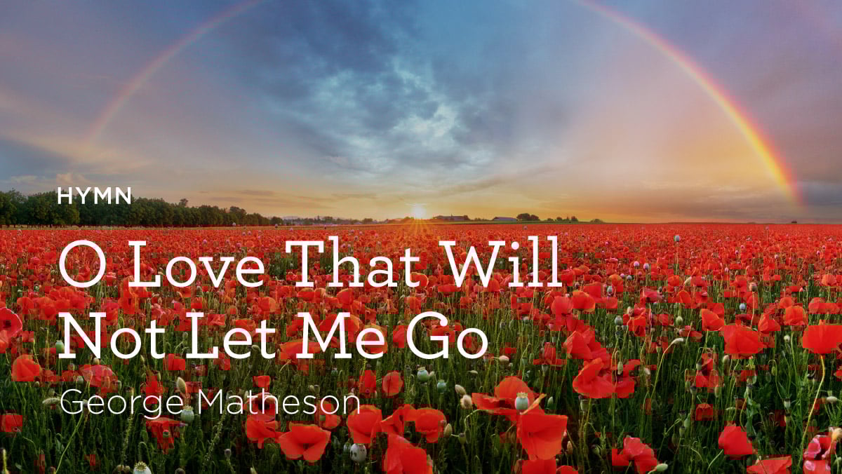 Hymn: “O Love That Will Not Let Me Go” by George Matheson