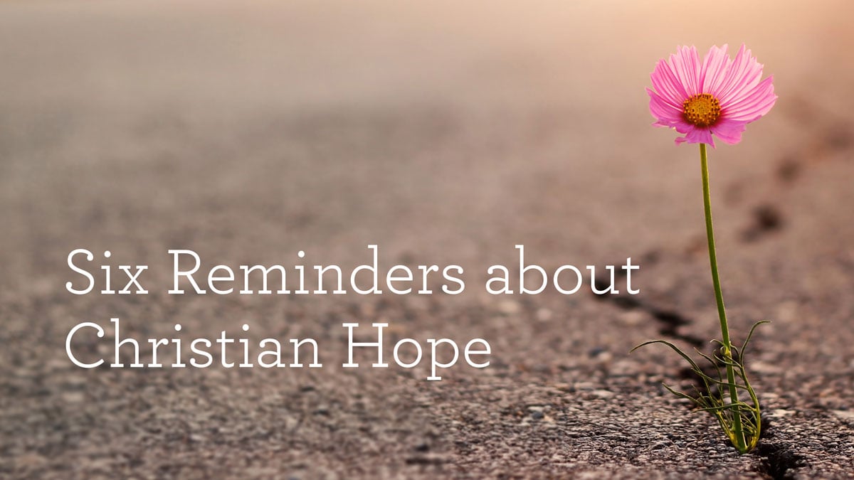 Six Reminders about Christian Hope