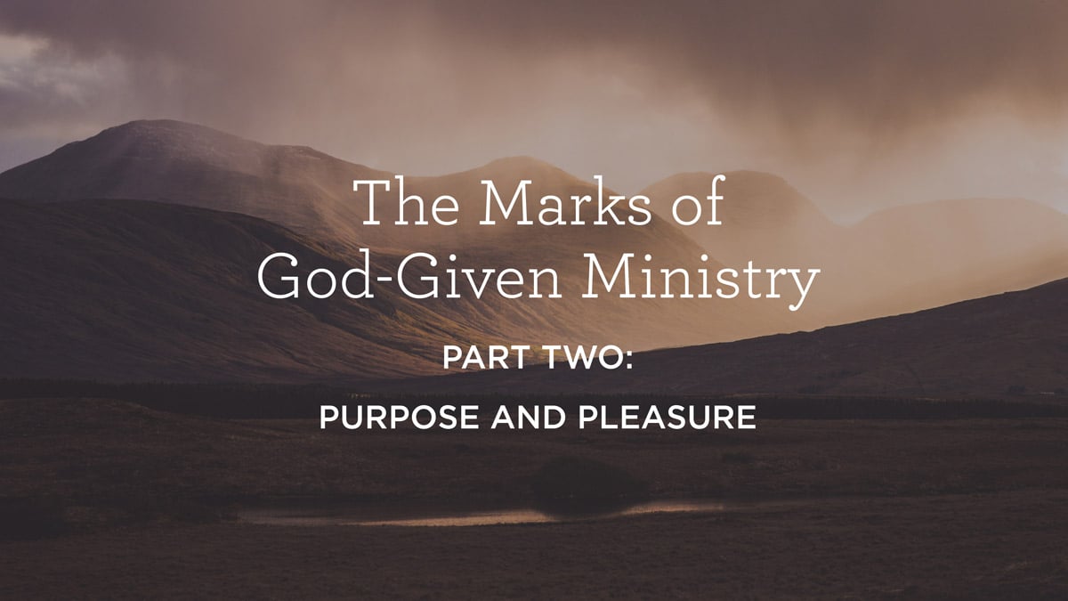 The Marks of God-Given Ministry, Part Two: Purpose and Pleasure