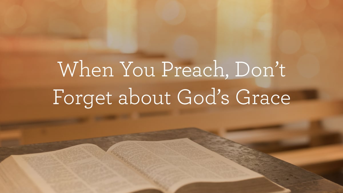 When You Preach, Don’t Forget about God’s Grace