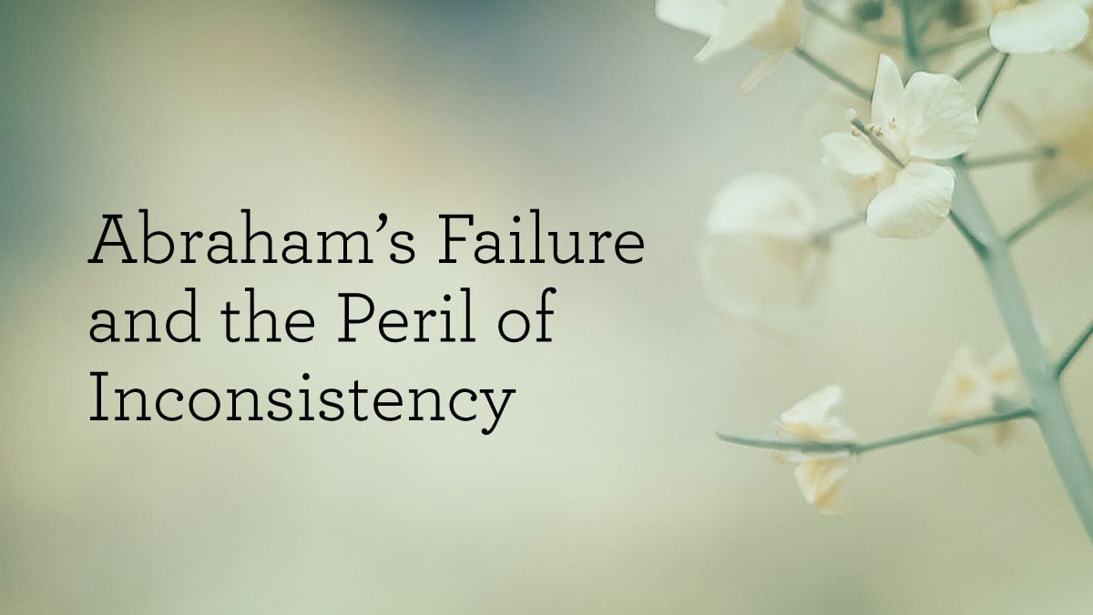 Abraham’s Failure and the Peril of Inconsistency