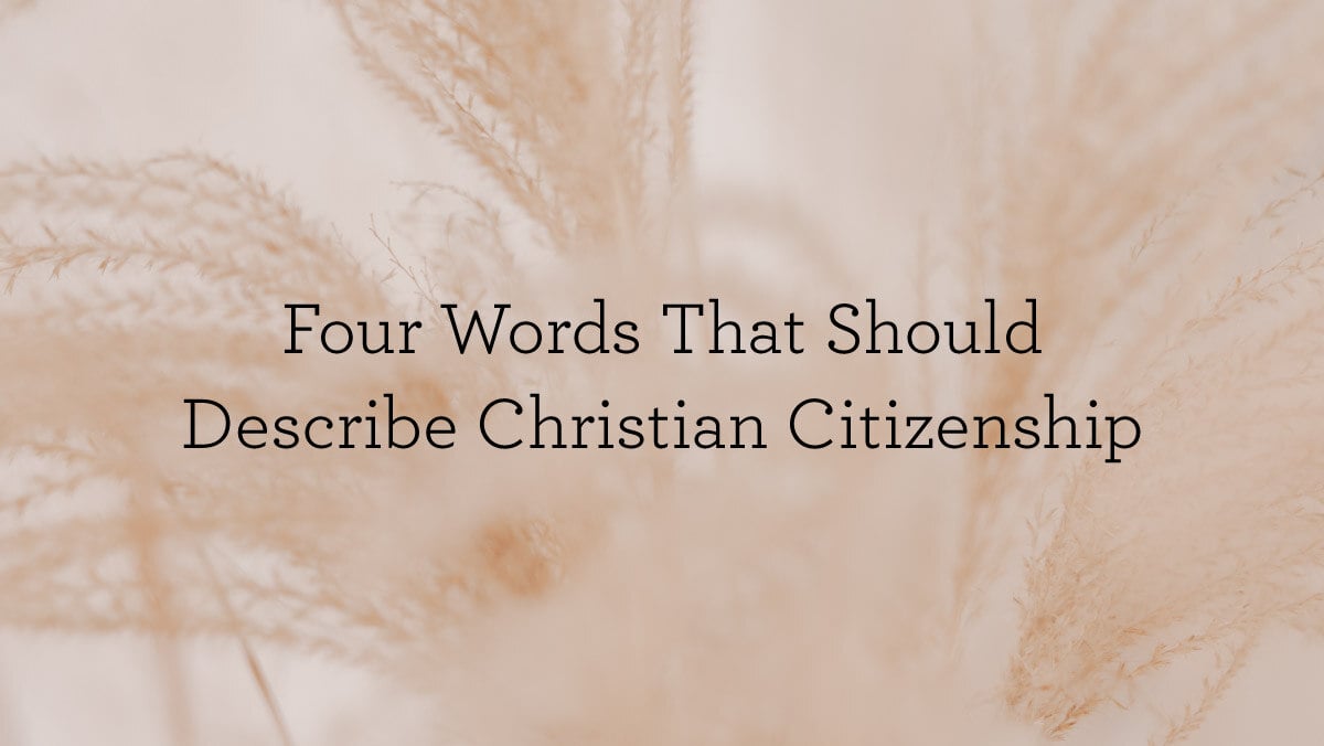 Four Words That Should Describe Christian Citizenship
