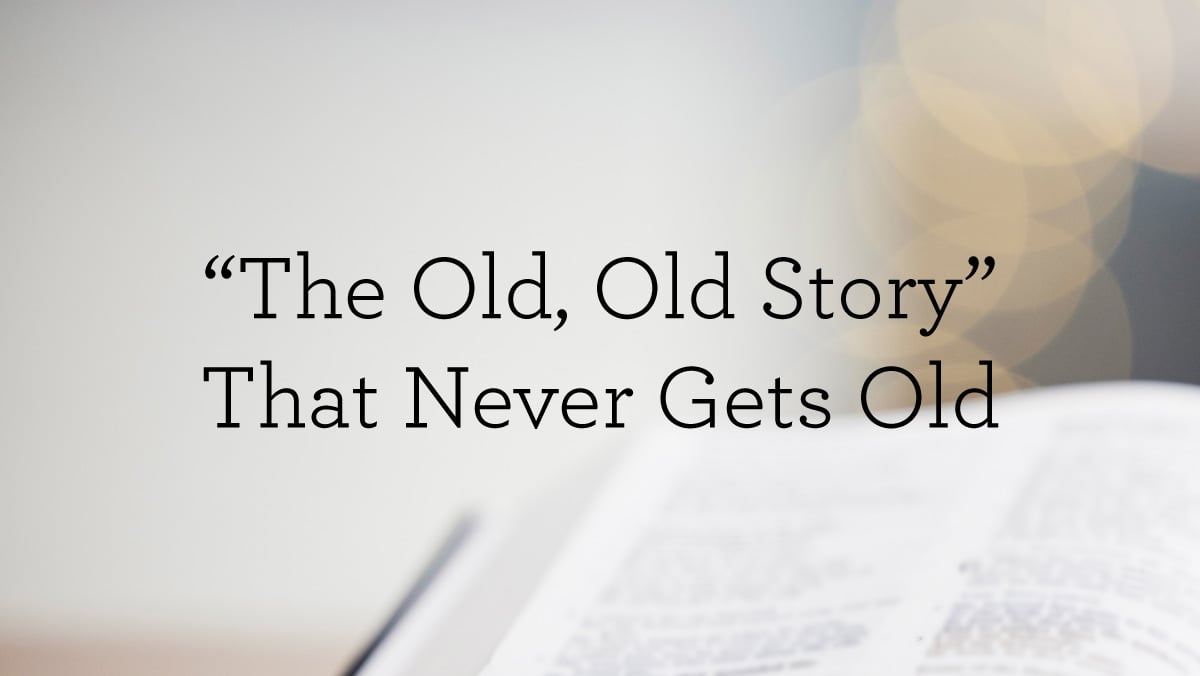 “The Old, Old Story” That Never Gets Old
