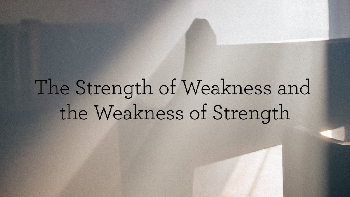 The Strength of Weakness and the Weakness of Strength