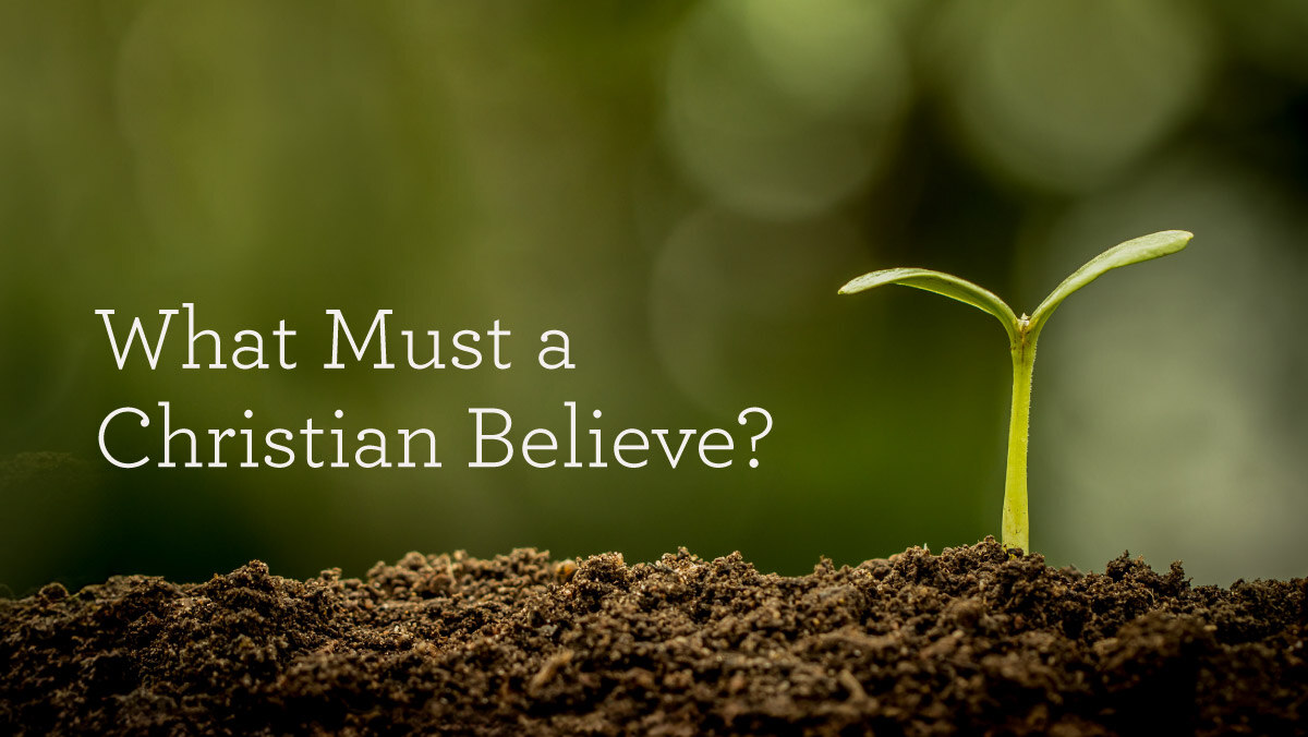 What Must a Christian Believe?