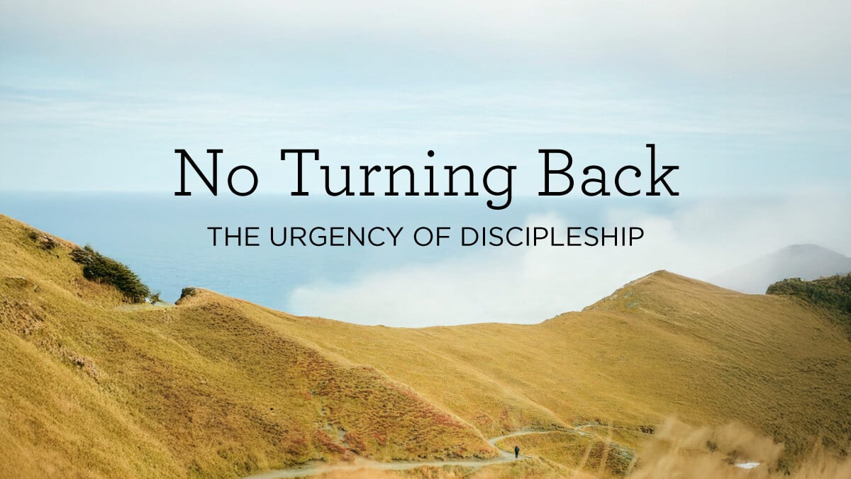 No Turning Back: The Urgency of Discipleship