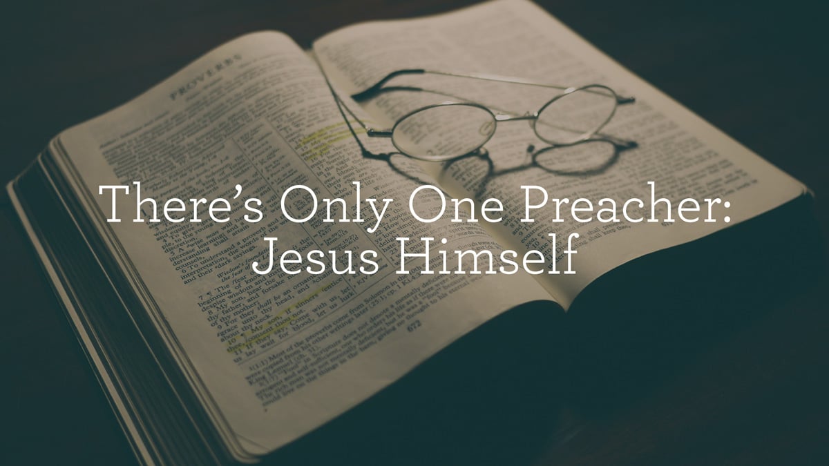 There’s Only One Preacher: Jesus Himself