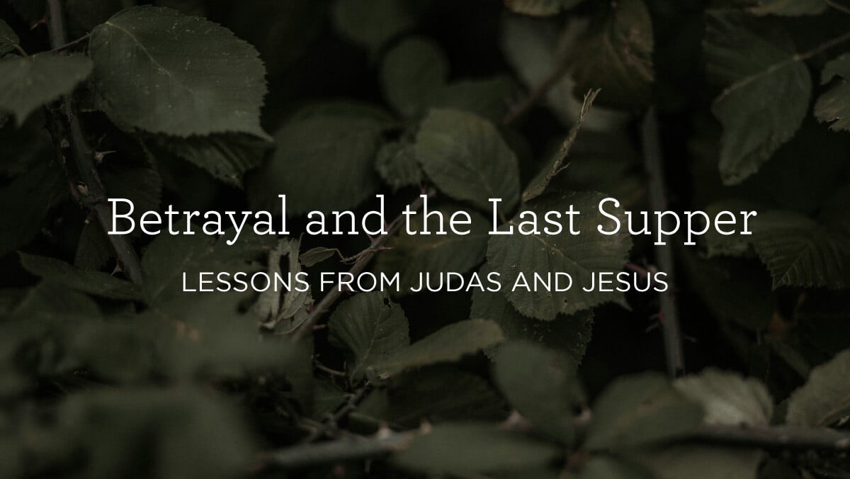 Betrayal and the Last Supper: Lessons from Judas and Jesus
