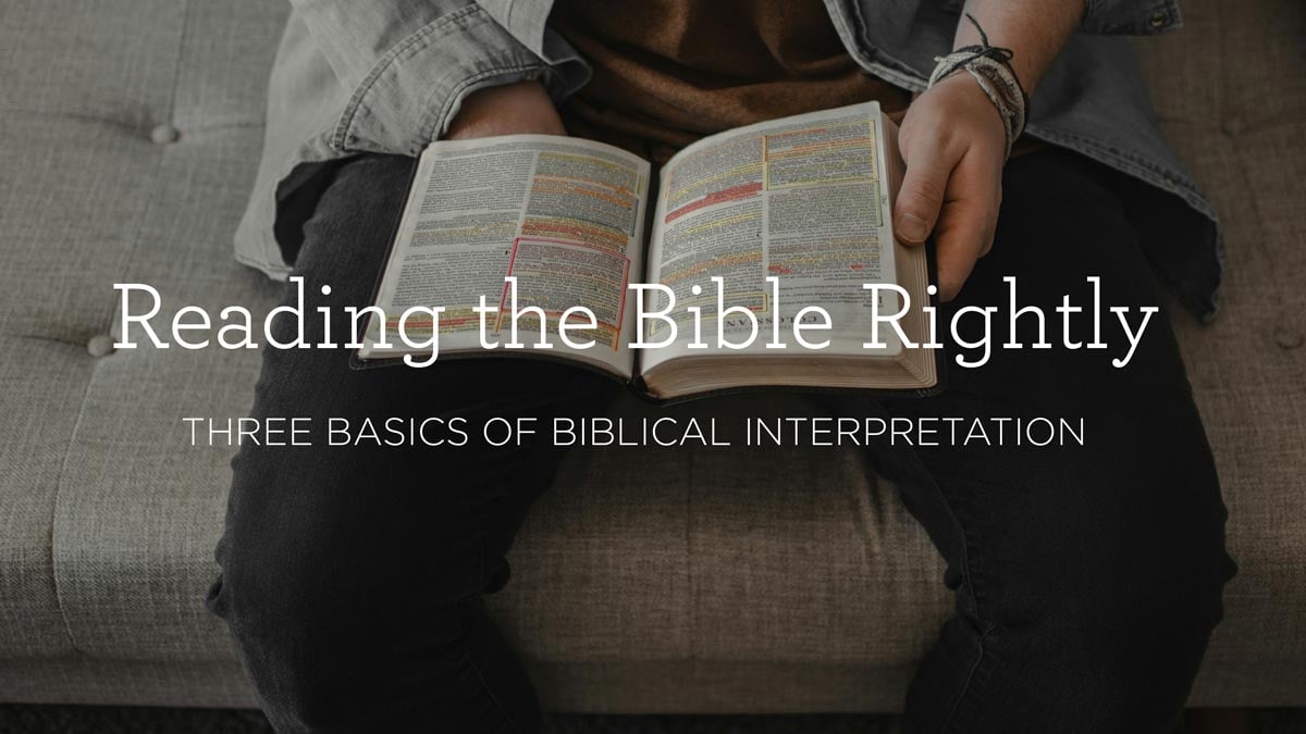 Reading the Bible Rightly: Three Basics of Biblical Interpretation