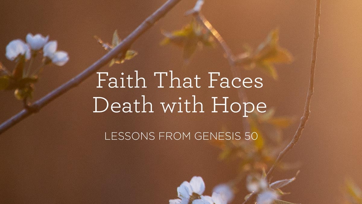 Faith That Faces Death with Hope: Lessons from Genesis 50