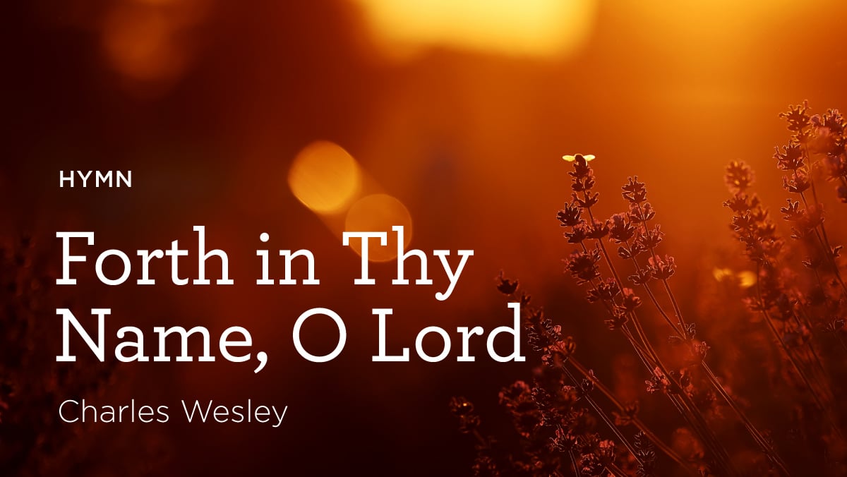 Hymn: “Forth in Thy Name, O Lord” by Charles Wesley