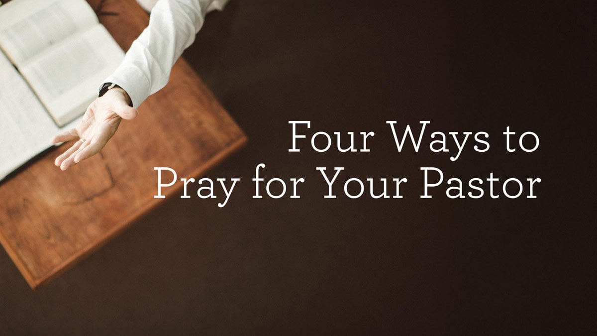 Four Ways to Pray for Your Pastor