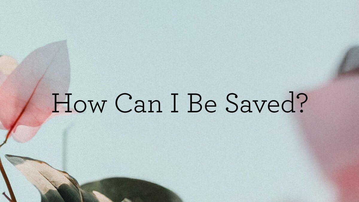 How Can I Be Saved?
