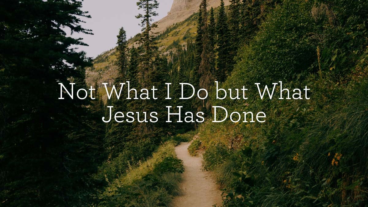 Not What I Do but What Jesus Has Done