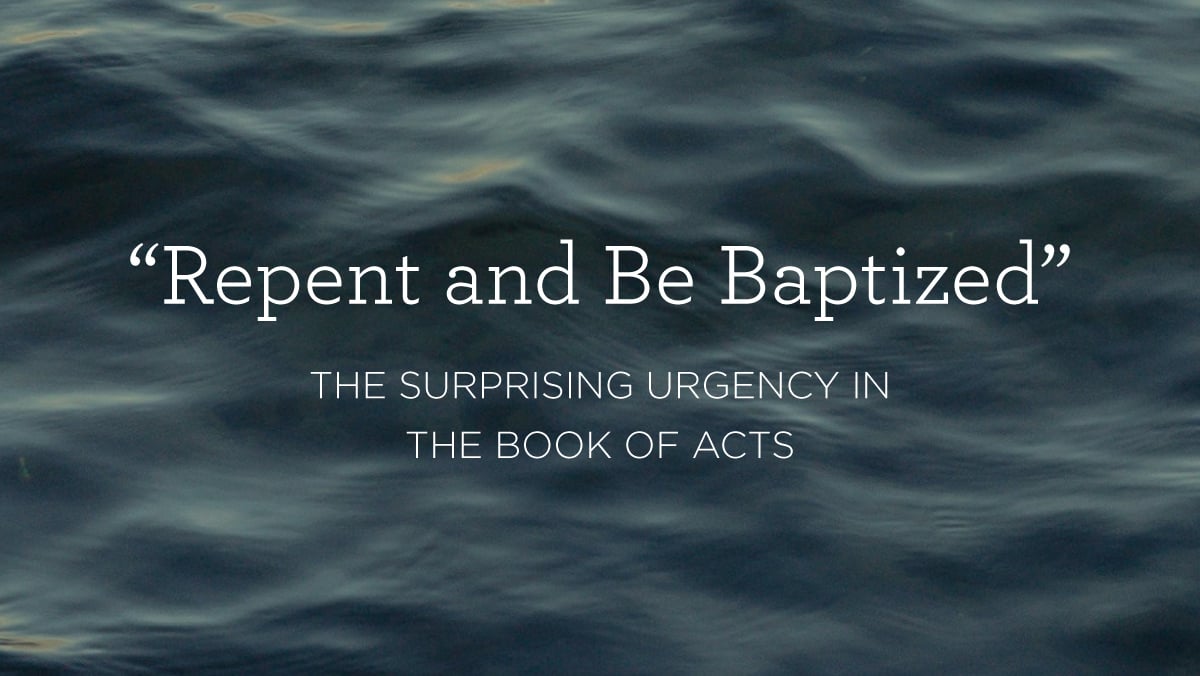 “Repent and Be Baptized”: The Surprising Urgency in the Book of Acts