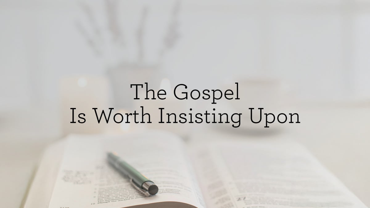 The Gospel Is Worth Insisting Upon