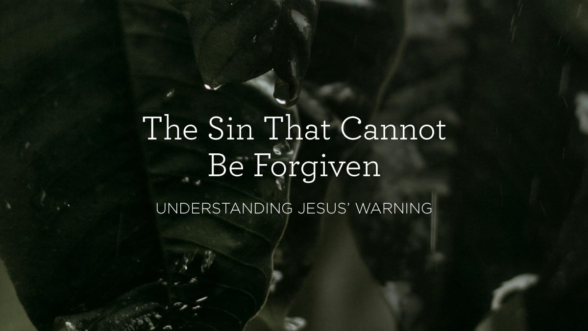 The Sin That Cannot Be Forgiven: Understanding Jesus’ Warning