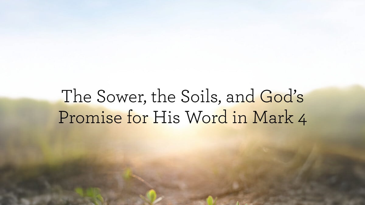 The Sower, the Soils, and God’s Promise for His Word in Mark 4