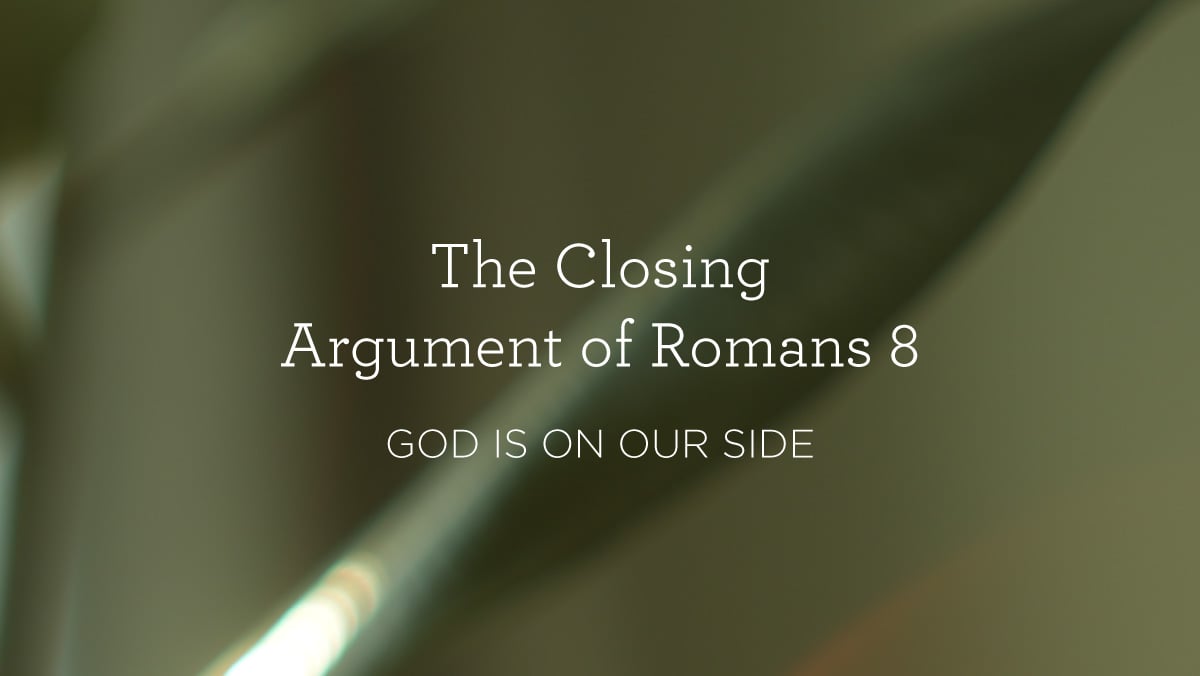 The Closing Argument of Romans 8: God Is on Our Side