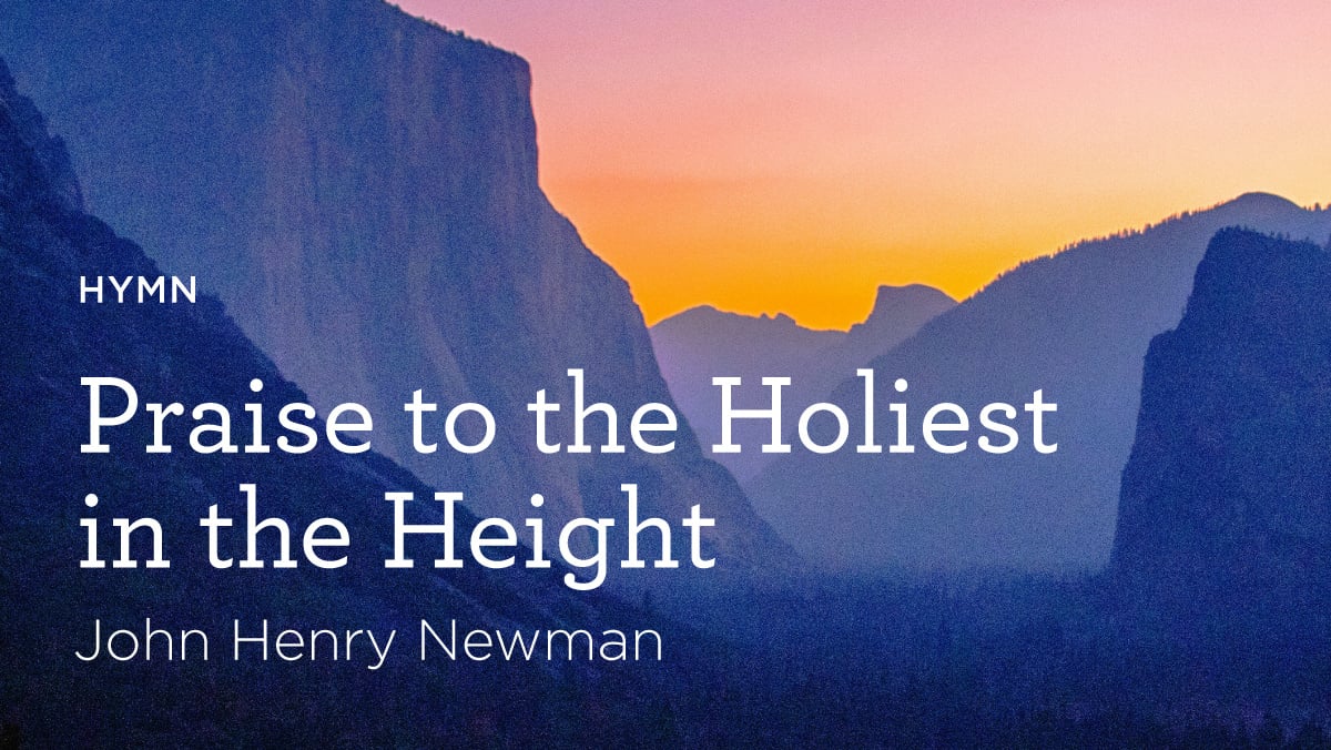 Hymn: “Praise to the Holiest in the Height” by John Henry Newman