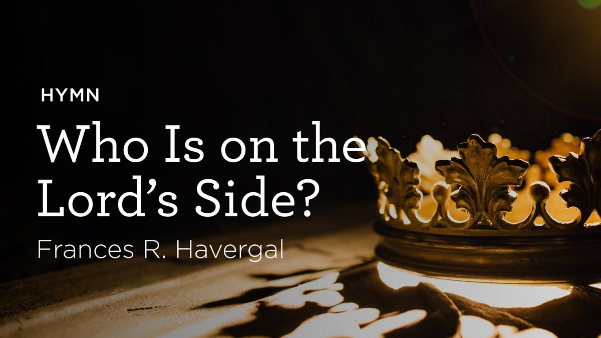 Hymn: “Who Is on the Lord’s Side?” by Frances Ridley Havergal