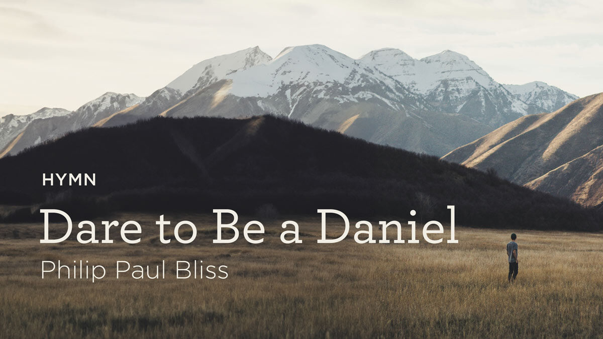 Hymn: “Dare to be a Daniel” by Philip Paul Bliss