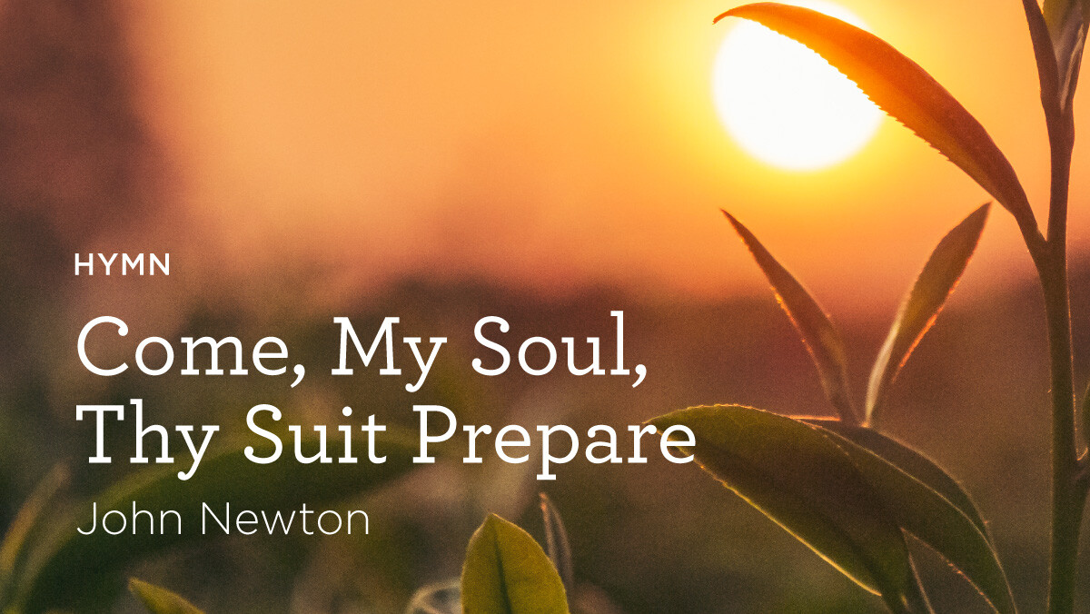 Hymn: “Come, My Soul, Thy Suit Prepare” by John Newton