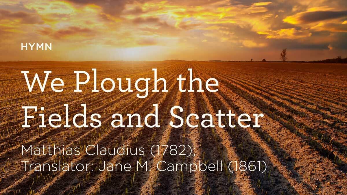 Hymn: “We Plough the Fields and Scatter” by Matthias Claudius