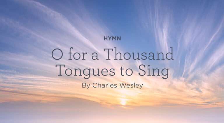 Hymn: “O for a Thousand Tongues to Sing” by Charles Wesley