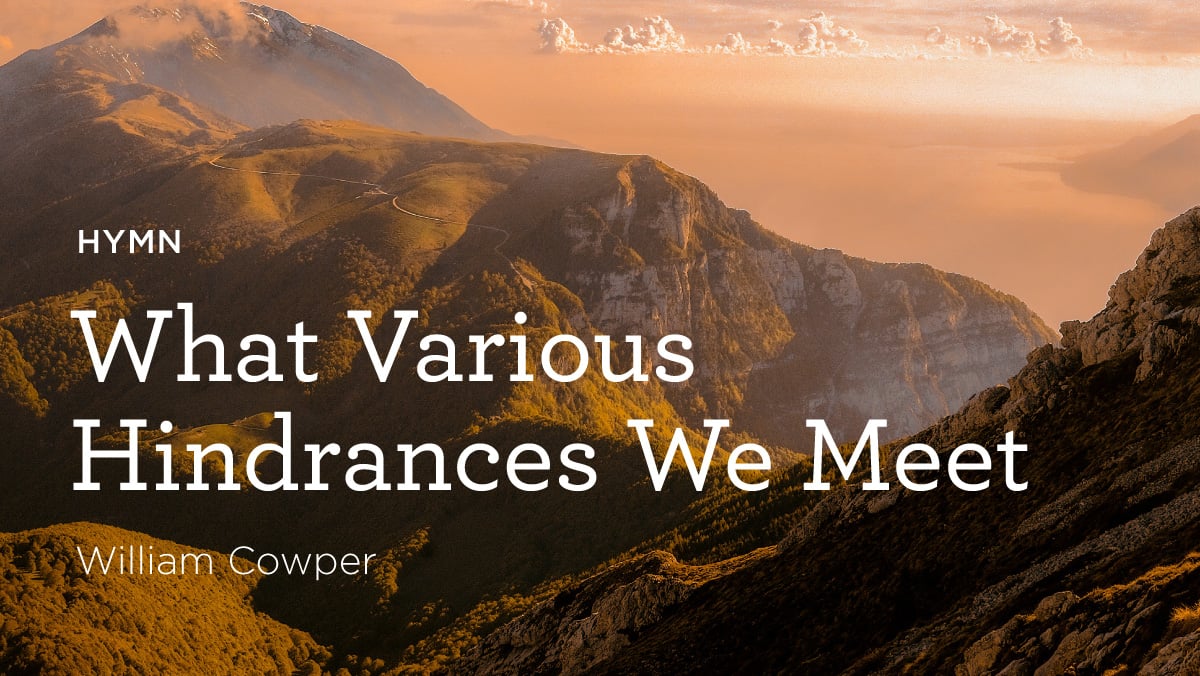 Hymn: “What Various Hindrances We Meet” by William Cowper