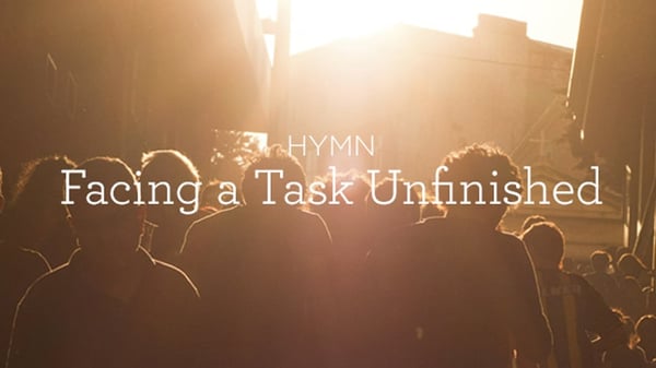 Hymn: “Facing a Task Unfinished”