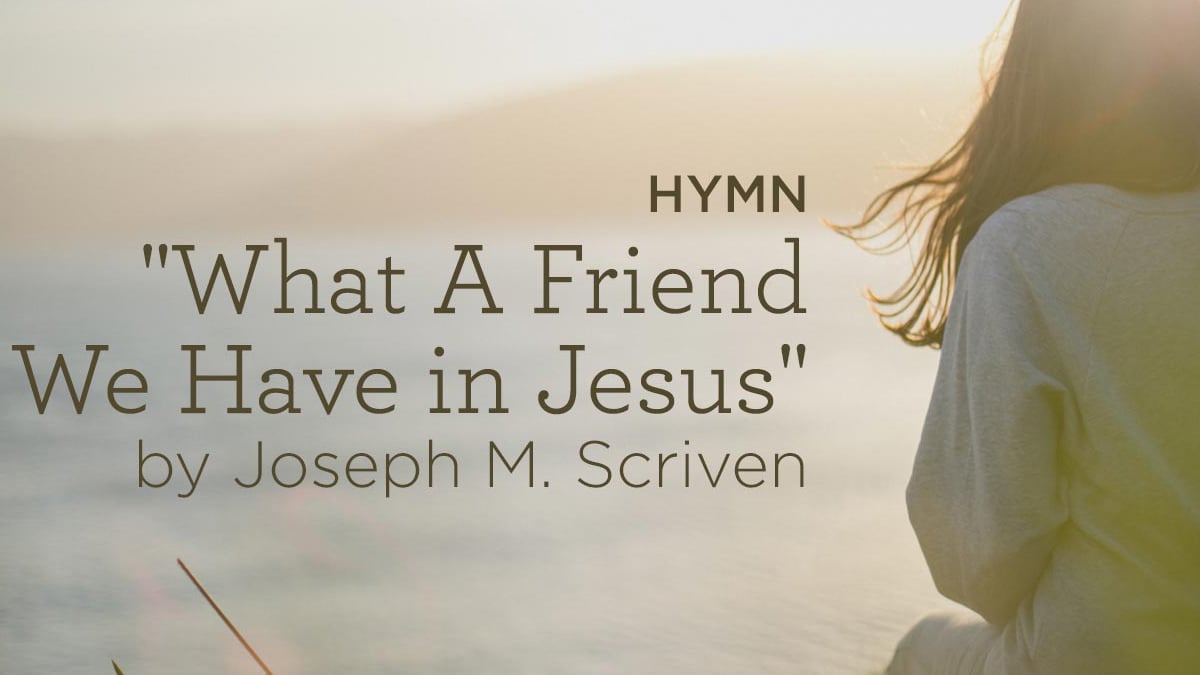 Hymn: “What a Friend We Have in Jesus” by Joseph M. Scriven