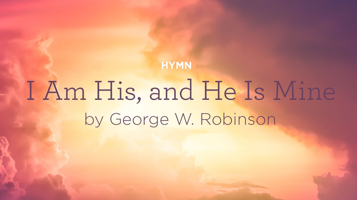 Hymn: “I Am His, and He Is Mine” by George W. Robinson