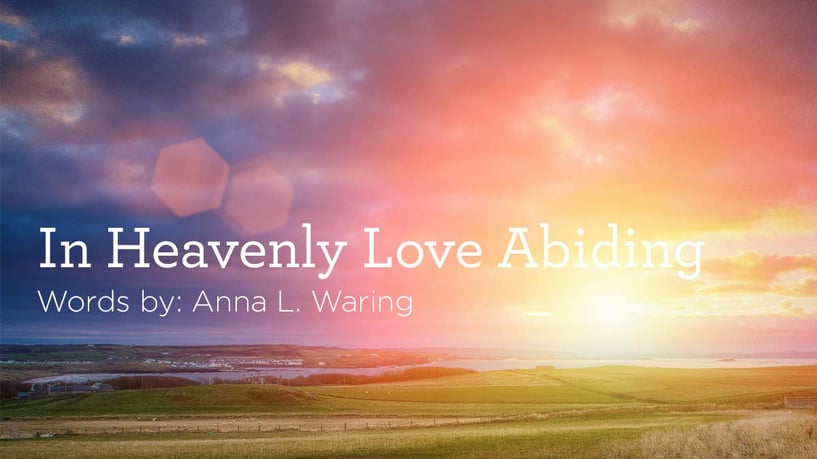 Hymn: "In Heavenly Love Abiding" by Anna L. Waring