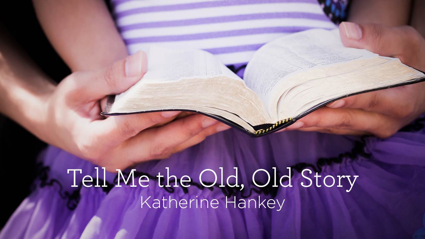 Hymn: “Tell Me the Old, Old Story” by Katherine Hankey