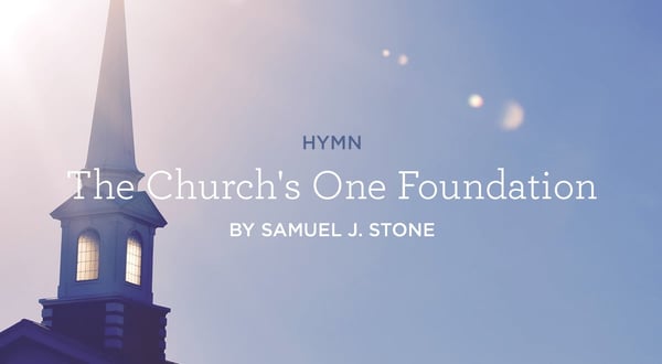 Hymn: “The Church’s One Foundation” by Samuel J. Stone