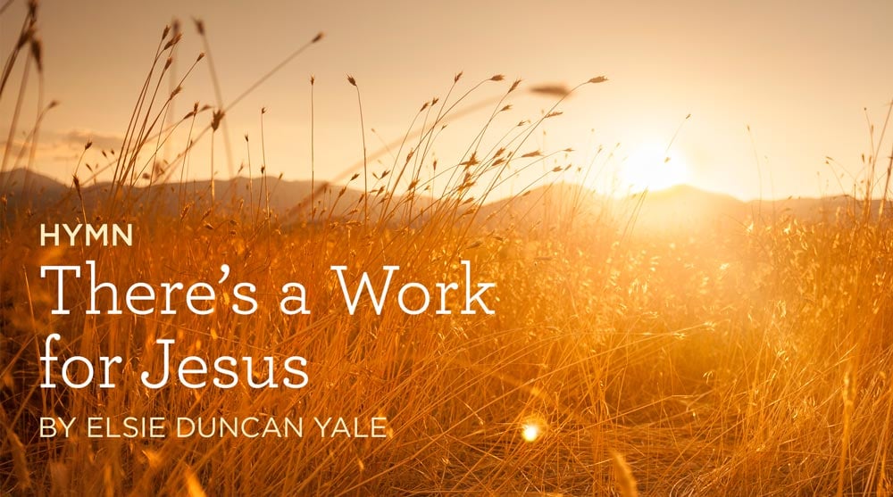 Hymn: “There’s a Work for Jesus” by Elsie Duncan Yale