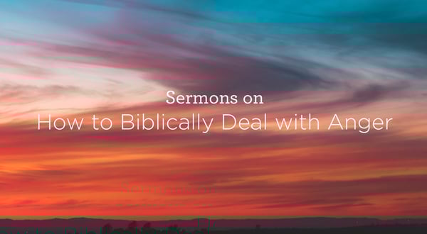 Sermons on How to Biblically Deal with Anger
